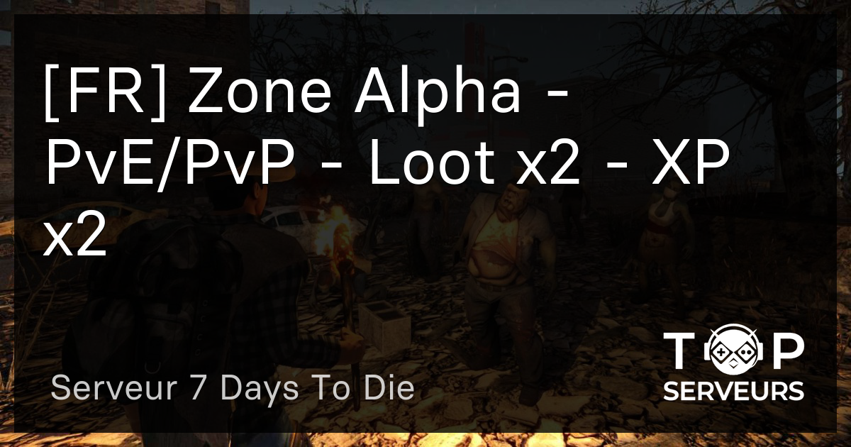 [FR] Zone Alpha - PvE/PvP - Loot x2 - XP x2 - Serveur 7 Days To Die