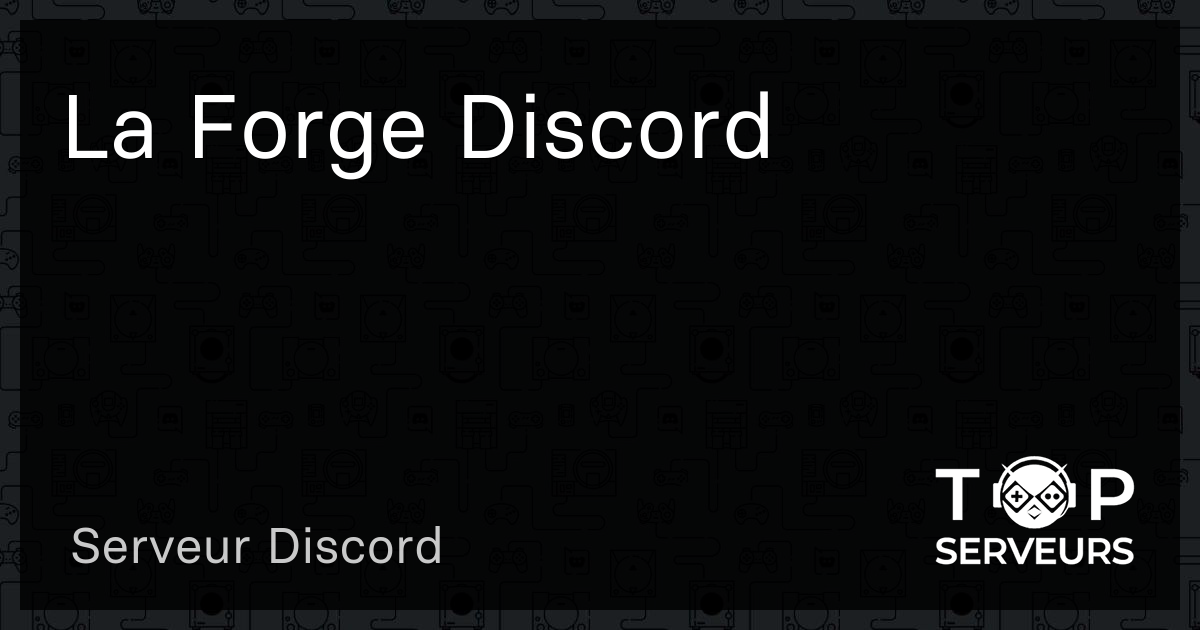La Forge Discord - Serveur Discord