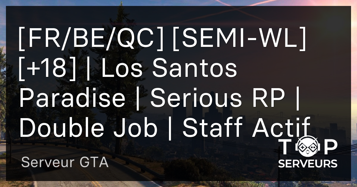 [FR/BE/QC] [SEMI-WL] [+18] | Los Santos Paradise | Serious RP | Double Job | Staff Actif ...