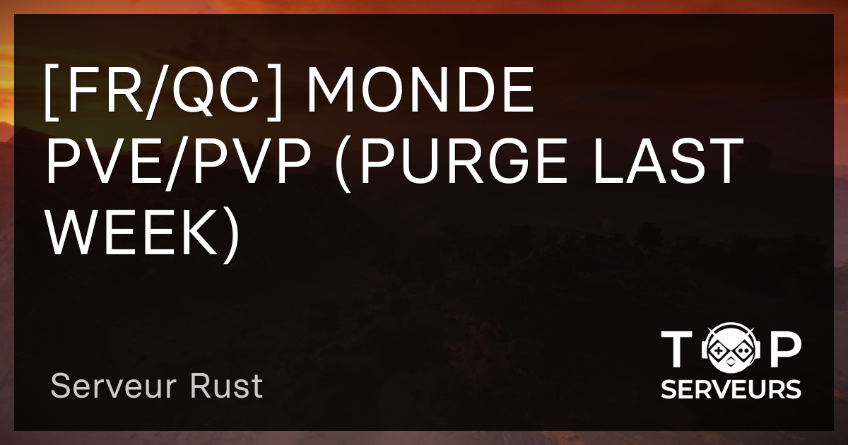 [FR/QC] MONDE PVE/PVP (PURGE LAST WEEK) - Serveur Rust