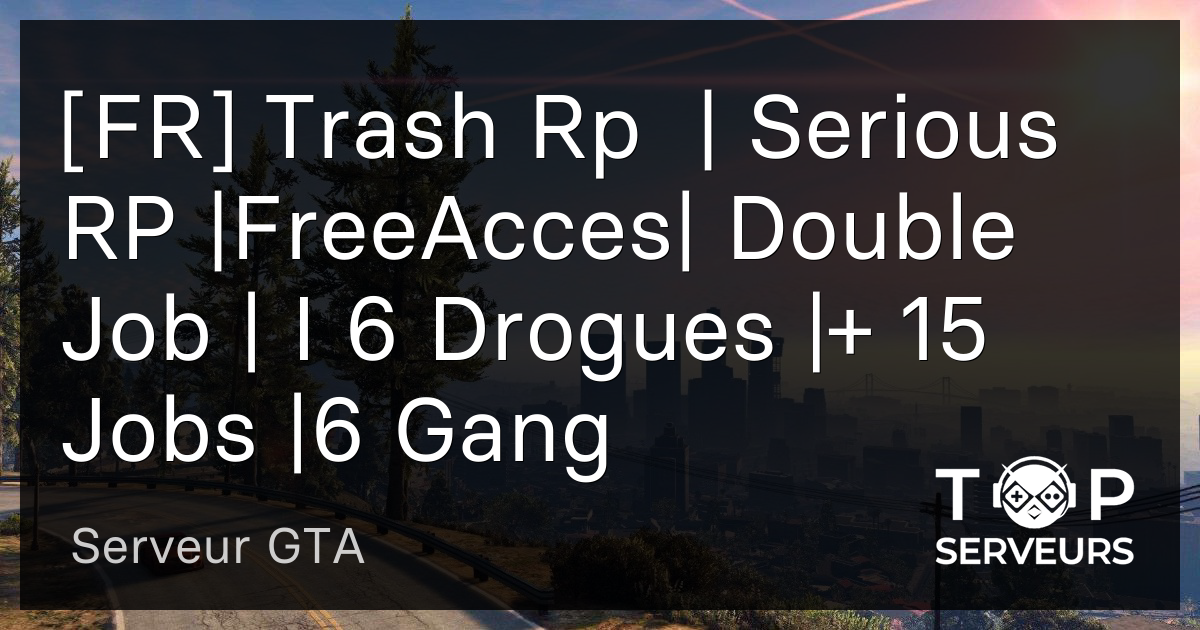 [FR] Trash Rp | Serious RP |FreeAcces| Double Job | I 6 Drogues |+ 15 ...