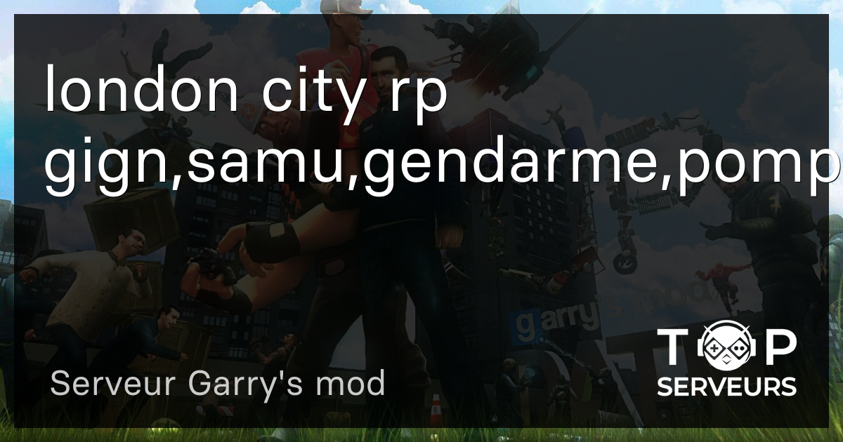 london city rp gign,samu,gendarme,pompier,drogue - Serveur Garry's mod