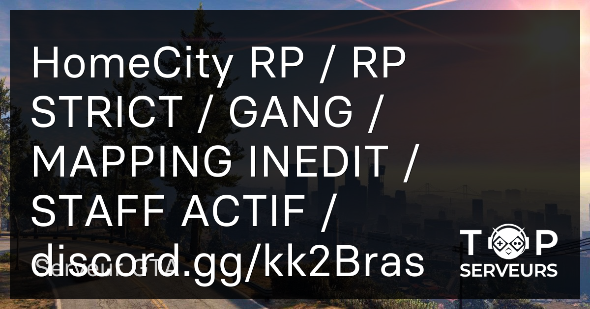HomeCity RP / RP STRICT / GANG / MAPPING INEDIT / STAFF ACTIF / discord ...