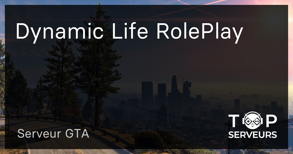 Dynamic Life RolePlay - Serveur GTA