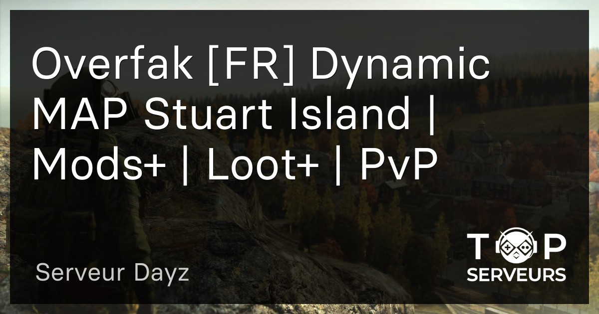 Overfak [FR] Dynamic MAP Stuart Island | Mods+ | Loot+ | PvP - Serveur Dayz