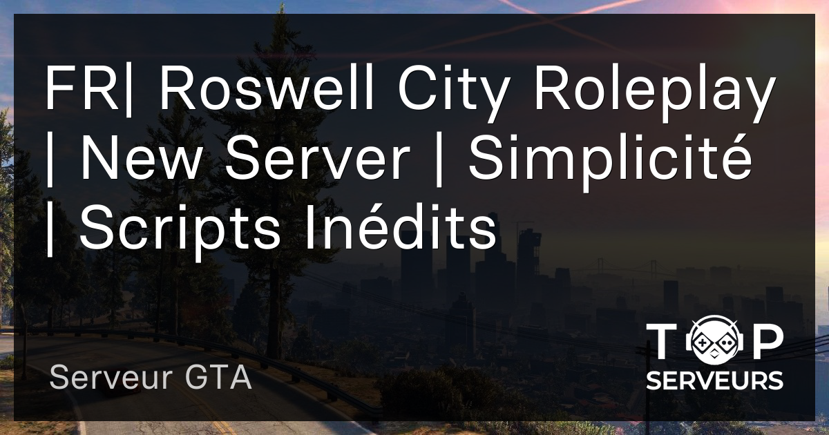 FR| Roswell City Roleplay | New Server | Simplicité | Scripts Inédits ...