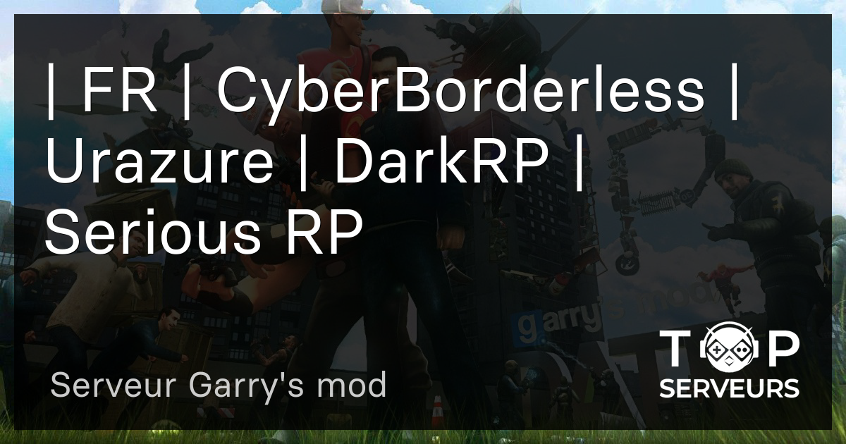 | FR | CyberBorderless | Urazure | DarkRP | Serious RP - Serveur Garry ... | FR | CyberBorderless | Urazure | DarkRP | Serious RP - Serveur Garry ...