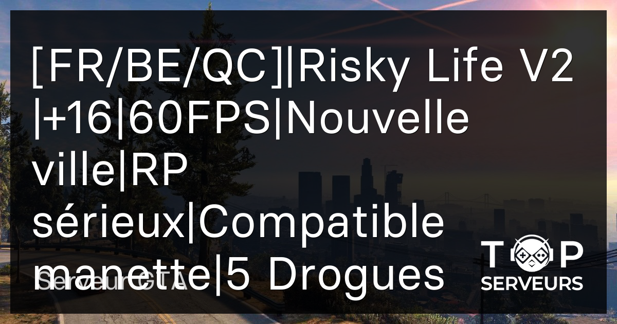 [FR/BE/QC]|Risky Life V2 |+16|60FPS|Nouvelle ville|RP sérieux ...