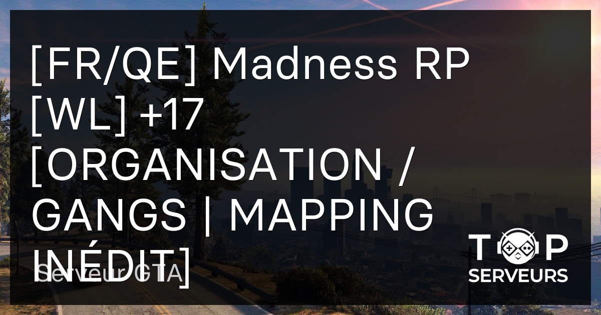 [FR/QE] Madness RP [WL] +17 [ORGANISATION / GANGS | MAPPING INÉDIT ...