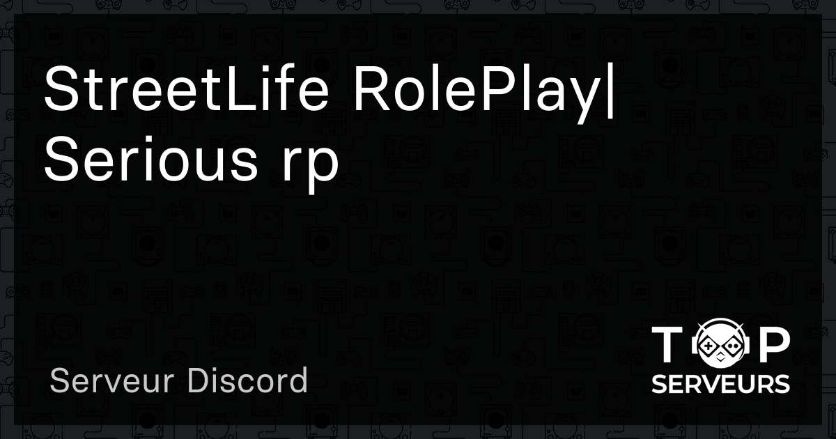 StreetLife RolePlay| Serious rp - Serveur Discord