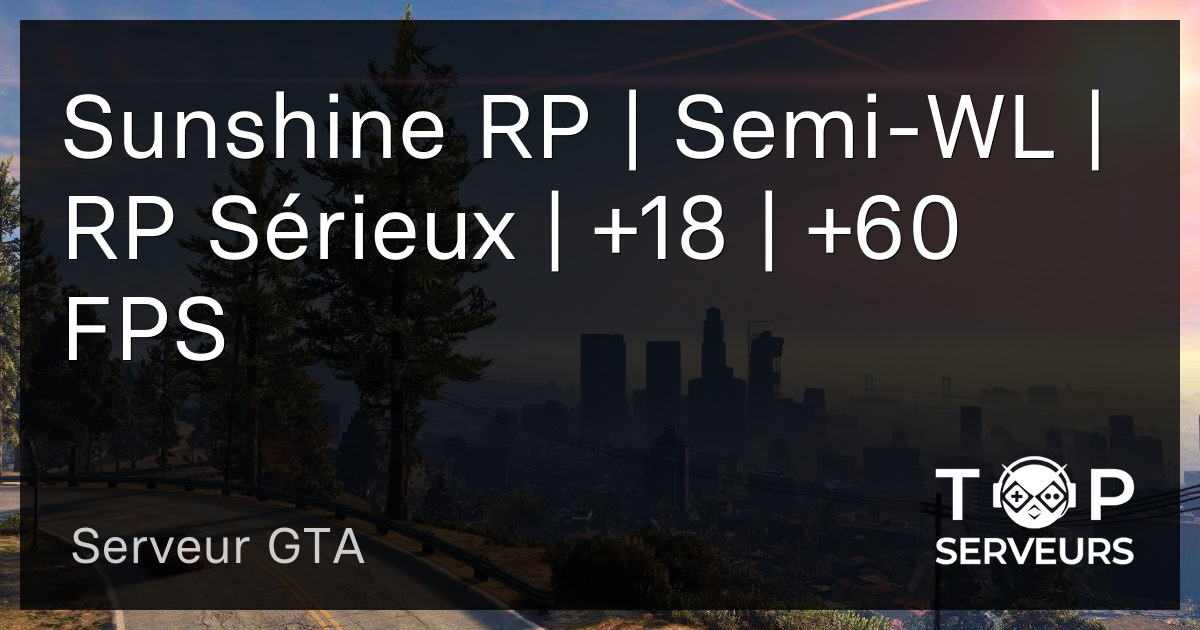 Sunshine RP | Semi-WL | RP Sérieux | +18 | +60 FPS - Serveur GTA
