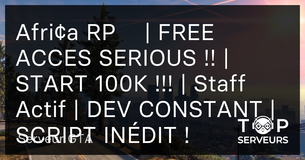 Afri¢a RP⚔ | FREE ACCES SERIOUS !! | START 100K !!! | Staff Actif | DEV CONSTANT | SCRIPT INÉDIT ...