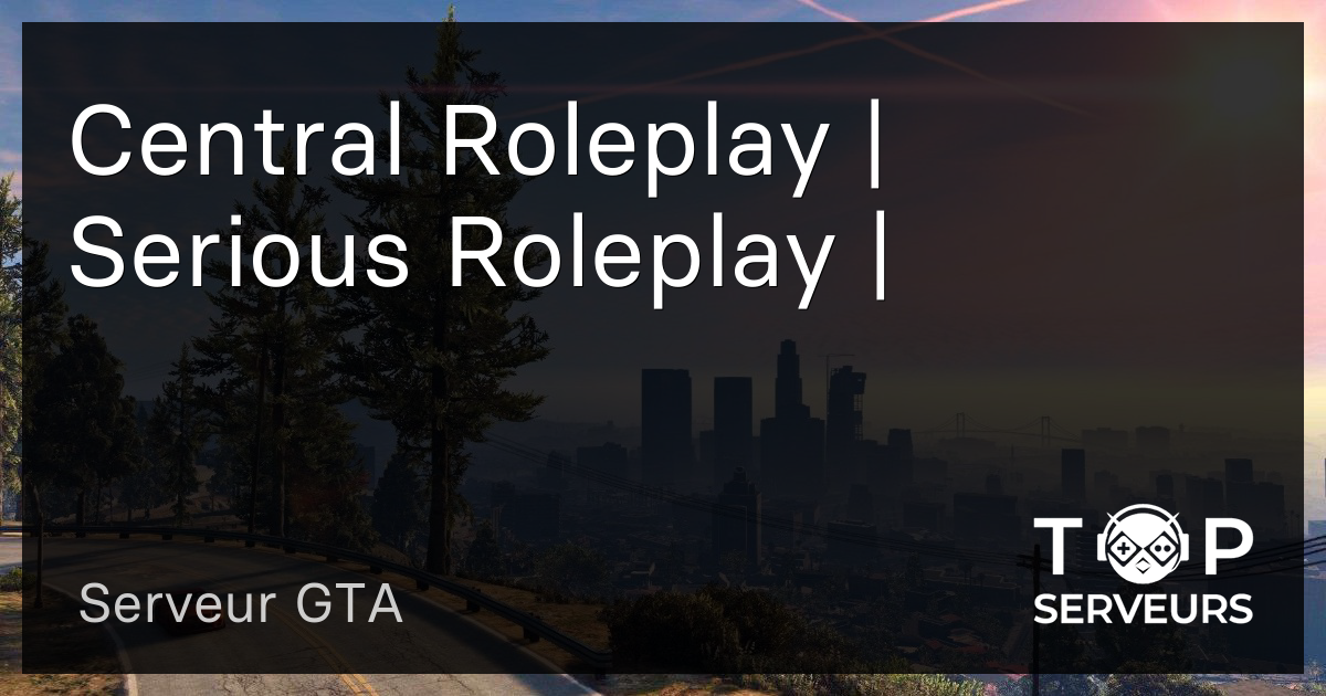 Central Roleplay | Serious Roleplay | - Serveur GTA