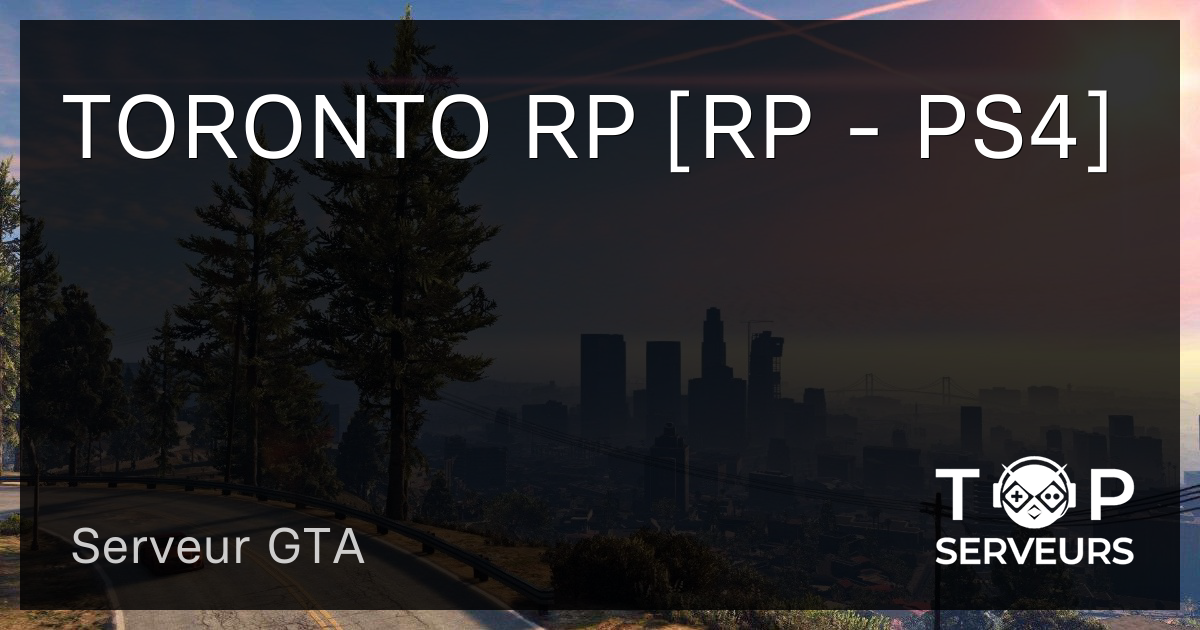 TORONTO RP [RP - PS4] - Serveur GTA