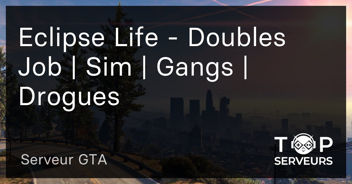 Eclipse Life - Doubles Job | Sim | Gangs | Drogues - Serveur GTA