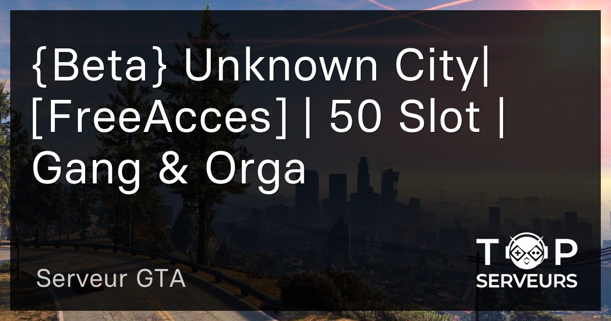 {Beta} Unknown City| [FreeAcces] | 50 Slot | Gang & Orga - Serveur GTA