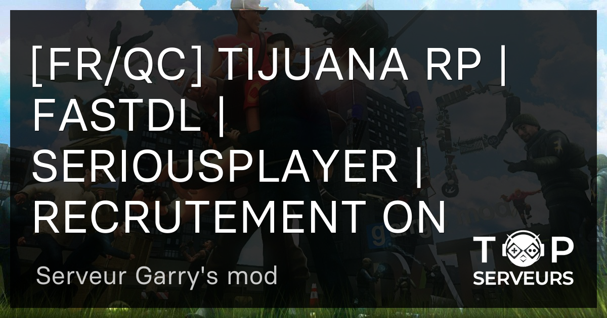 [FR/QC] TIJUANA RP | FASTDL | SERIOUSPLAYER | RECRUTEMENT ON - Serveur Garry's mod