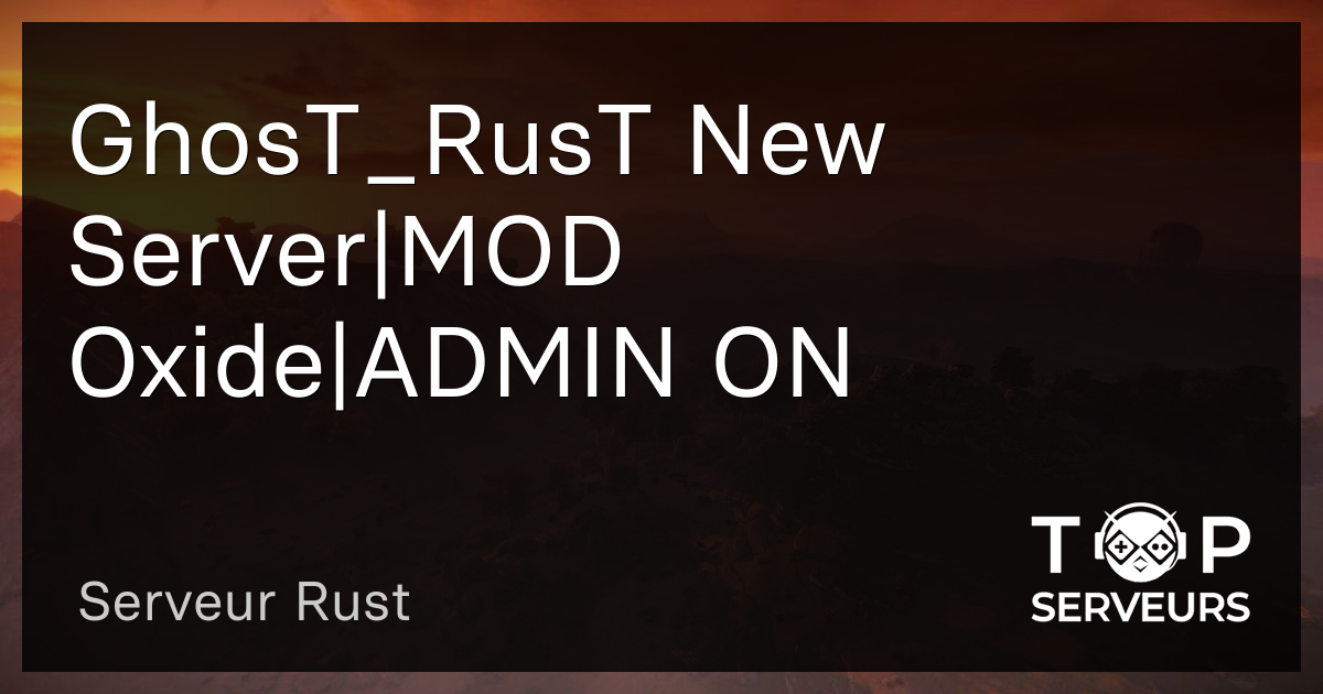 GhosT_RusT New Server|MOD Oxide|ADMIN ON - Serveur Rust