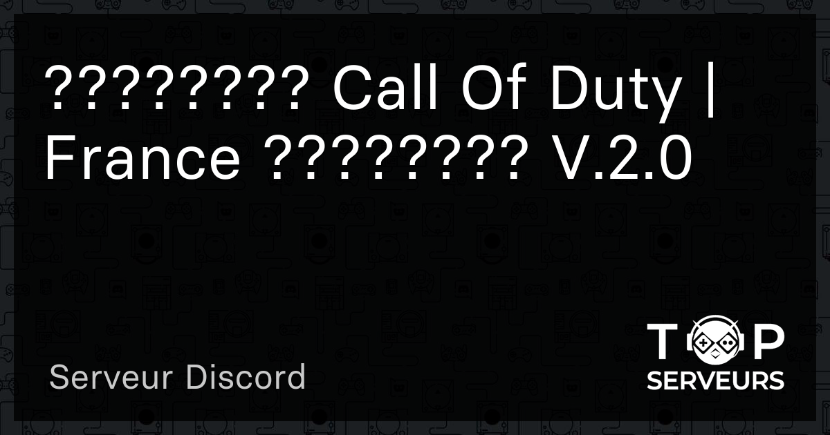 Call Of Duty | France ???????? V.2.0 - Serveur Discord