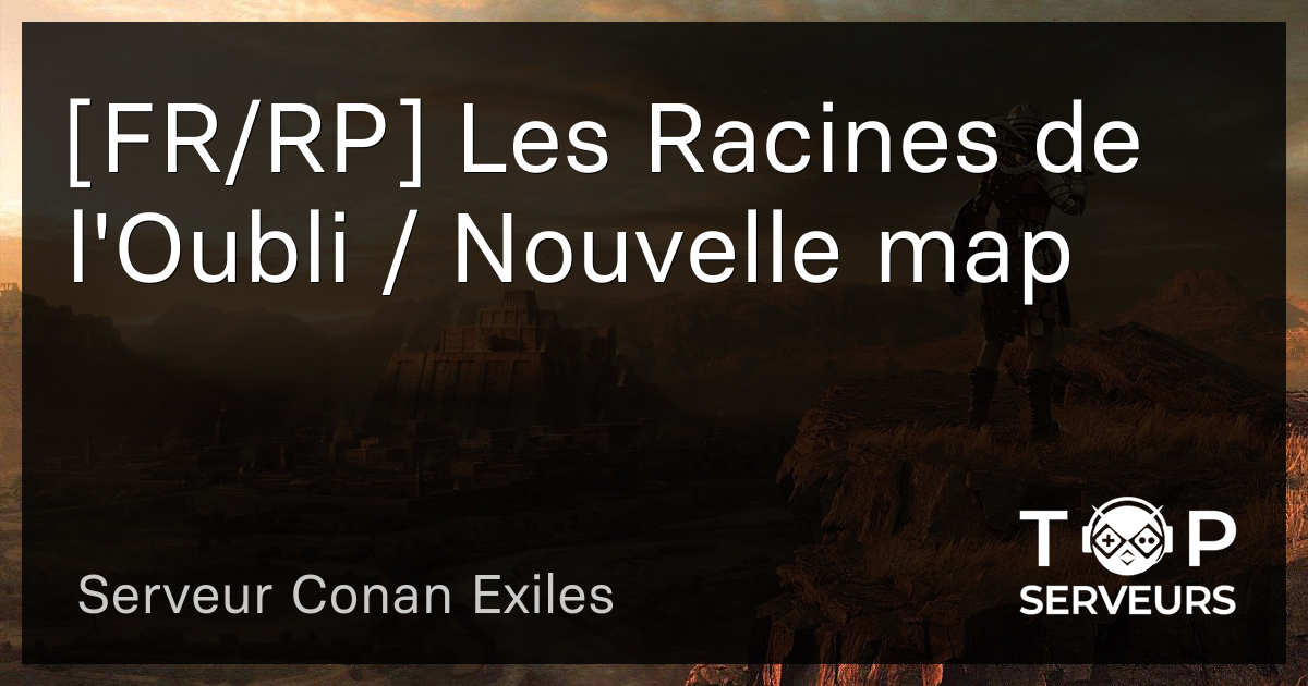 [FR/RP] Les Racines de l'Oubli / Nouvelle map - Serveur Conan Exiles