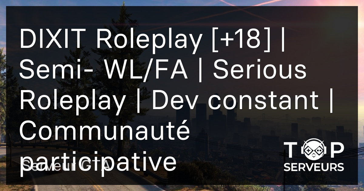 DIXIT Roleplay [+18] | Semi- WL/FA | Serious Roleplay | Dev constant | Communauté participative ...