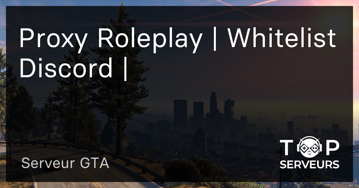 Proxy Roleplay | Whitelist Discord | - Serveur GTA
