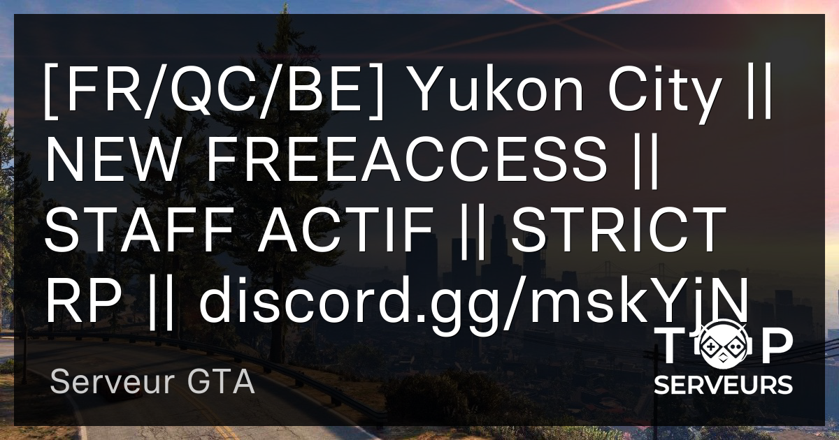 [FR/QC/BE] Yukon City || NEW FREEACCESS || STAFF ACTIF || STRICT RP ...