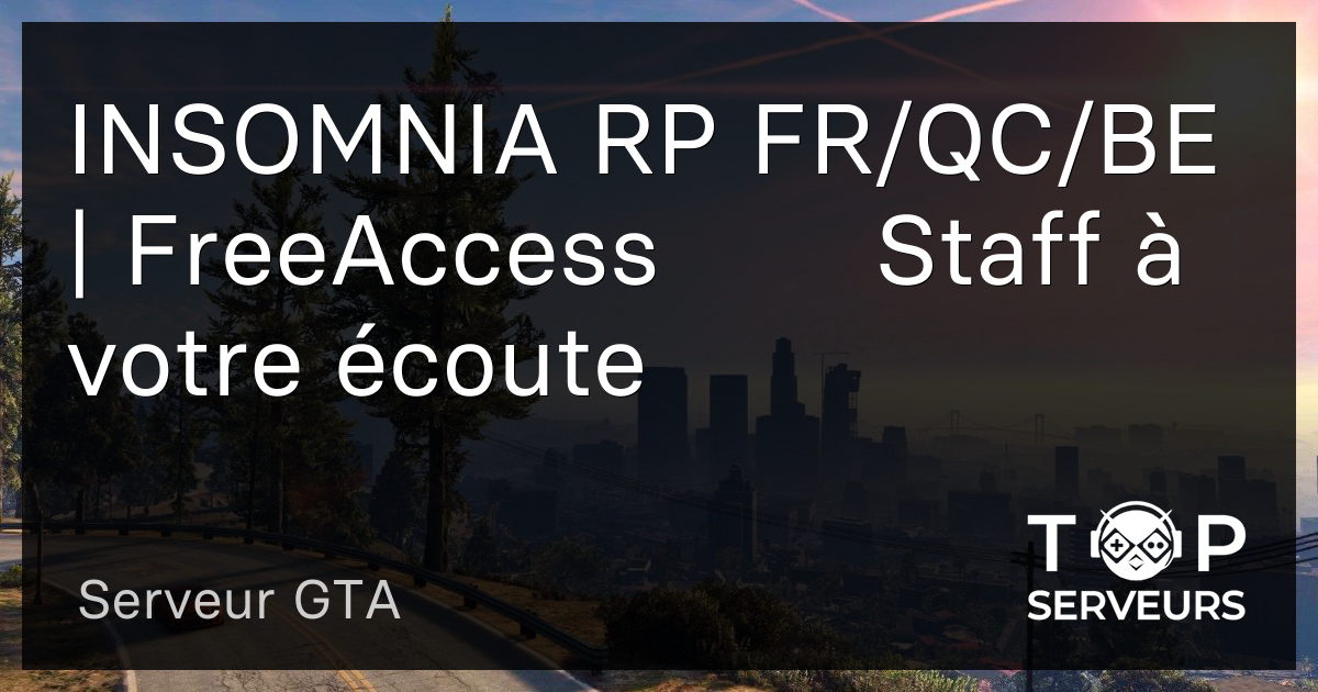 INSOMNIA RP FR/QC/BE | FreeAccess ️Staff à votre écoute - Serveur GTA