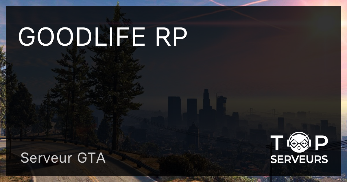 GOODLIFE RP - Serveur GTA