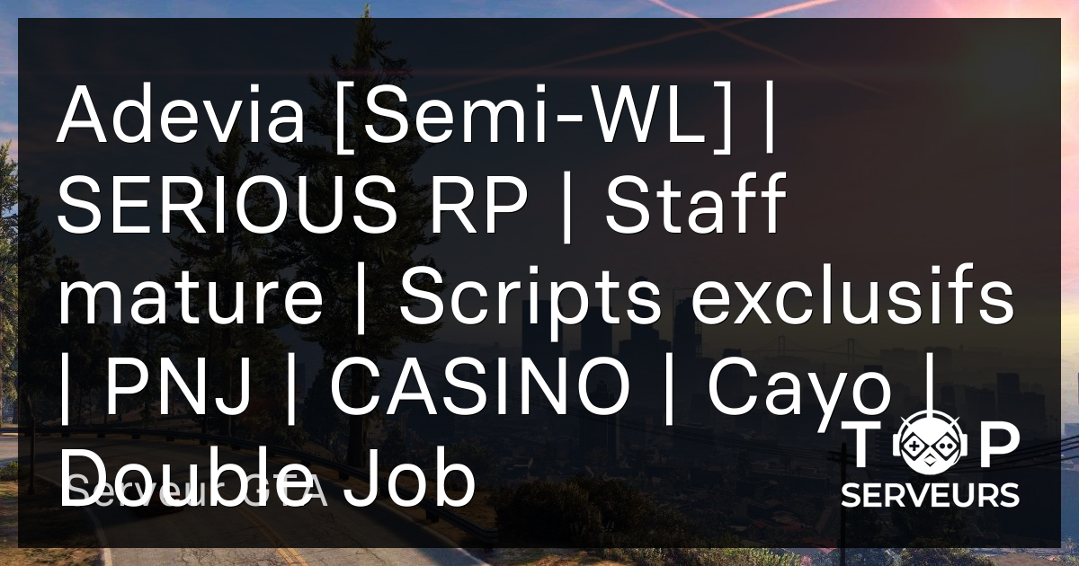 Adevia [Semi-WL] | SERIOUS RP | Staff mature | Scripts exclusifs | PNJ ...