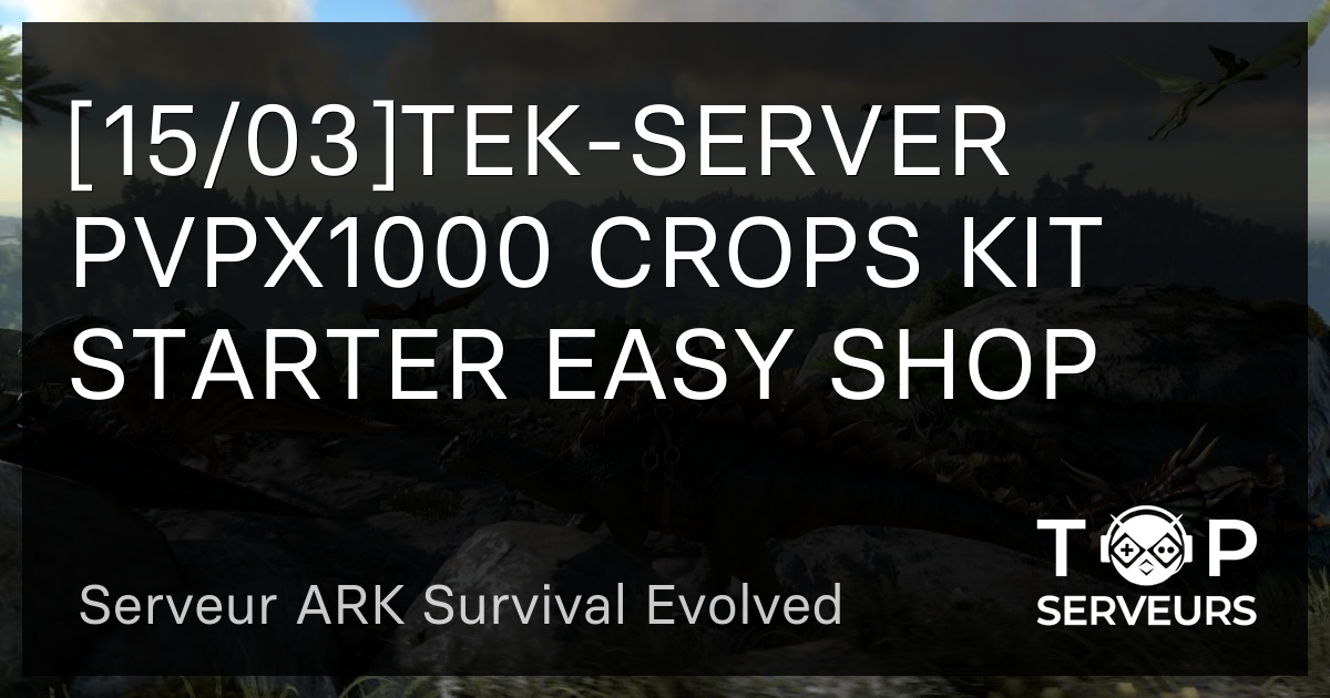 [15/03]TEK-SERVER PVPX1000 CROPS KIT STARTER EASY SHOP - Serveur ARK Survival Evolved