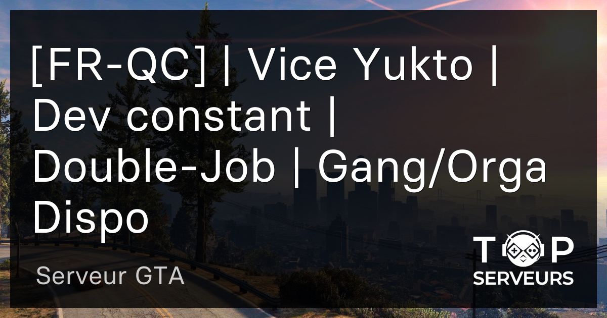[FR-QC] | Vice Yukto | Dev constant | Double-Job | Gang/Orga Dispo ...