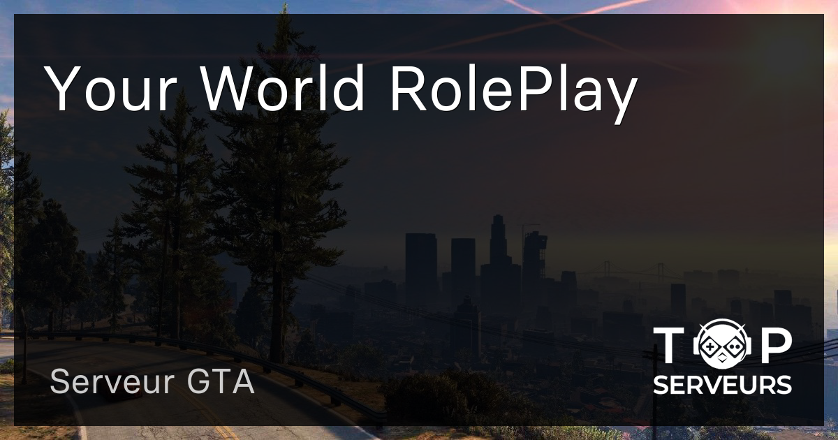 Your World RolePlay - Serveur GTA