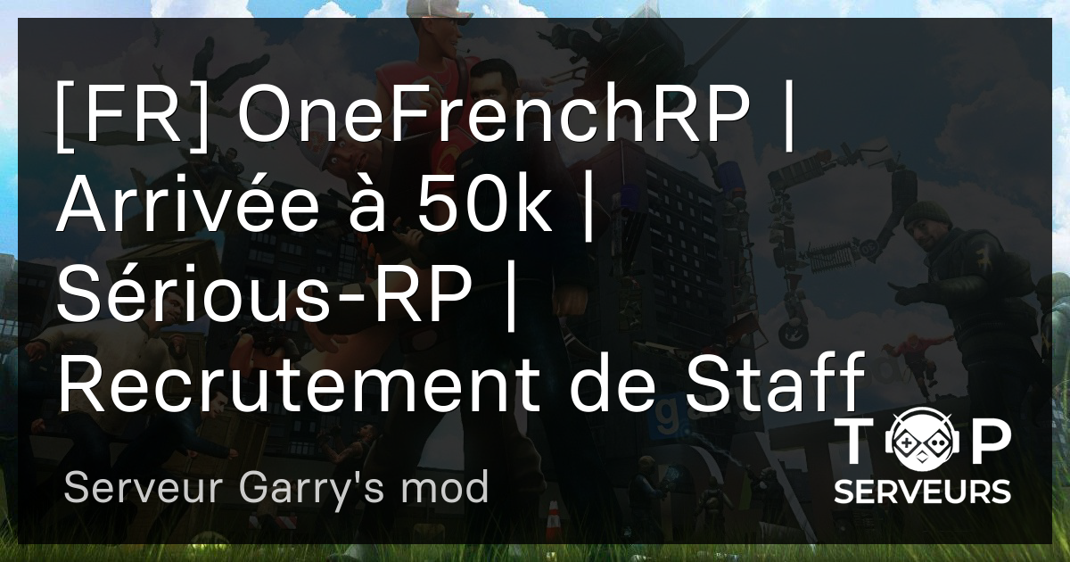 [FR] OneFrenchRP | Arrivée à 50k | Sérious-RP | Recrutement de Staff - Serveur Garry's mod