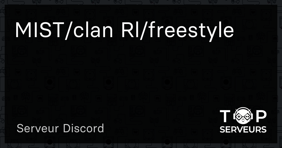 MIST/clan Rl/freestyle - Serveur Discord