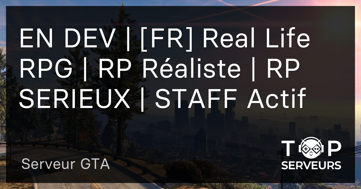EN DEV | [FR] Real Life RPG | RP Réaliste | RP SERIEUX | STAFF Actif - Serveur GTA