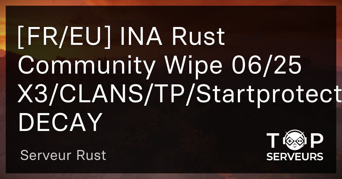 [FR/EU] INA Rust Community Wipe 06/25 X3/CLANS/TP/Startprotection/NO ...