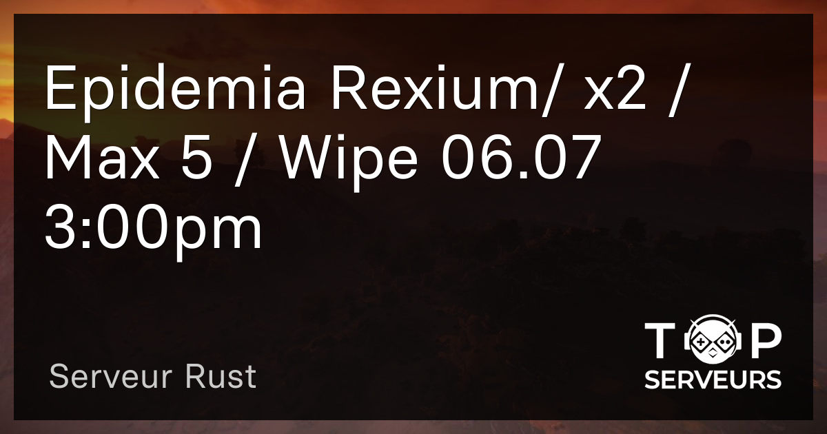 Epidemia Rexium/ x2 / Max 5 / Wipe 06.07 3:00pm - Serveur Rust
