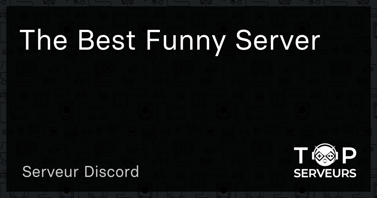 The Best Funny Server - Serveur Discord