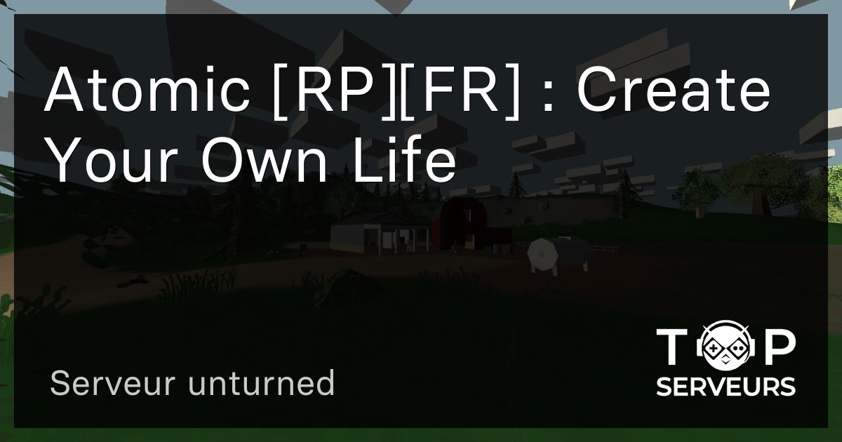 Atomic [RP][FR] : Create Your Own Life - Serveur Unturned