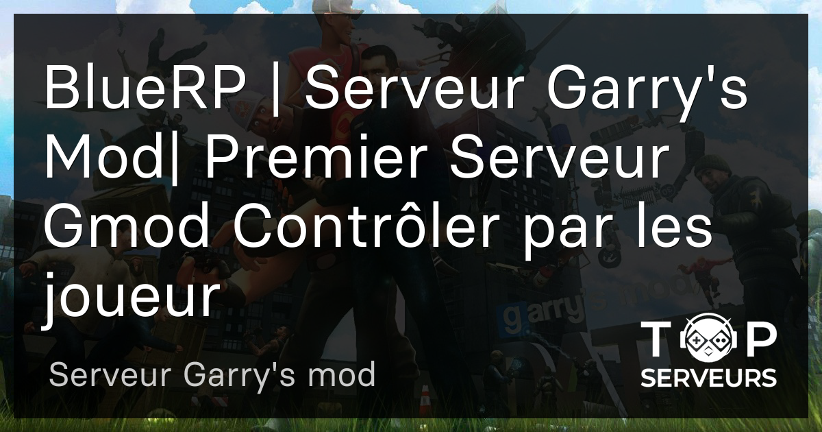 BlueRP | Serveur Garry's Mod| Premier Serveur Gmod Contrôler par les ...