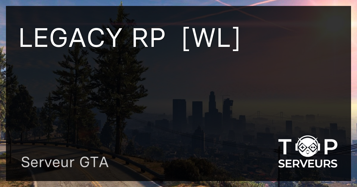 LEGACY RP [WL] - Serveur GTA