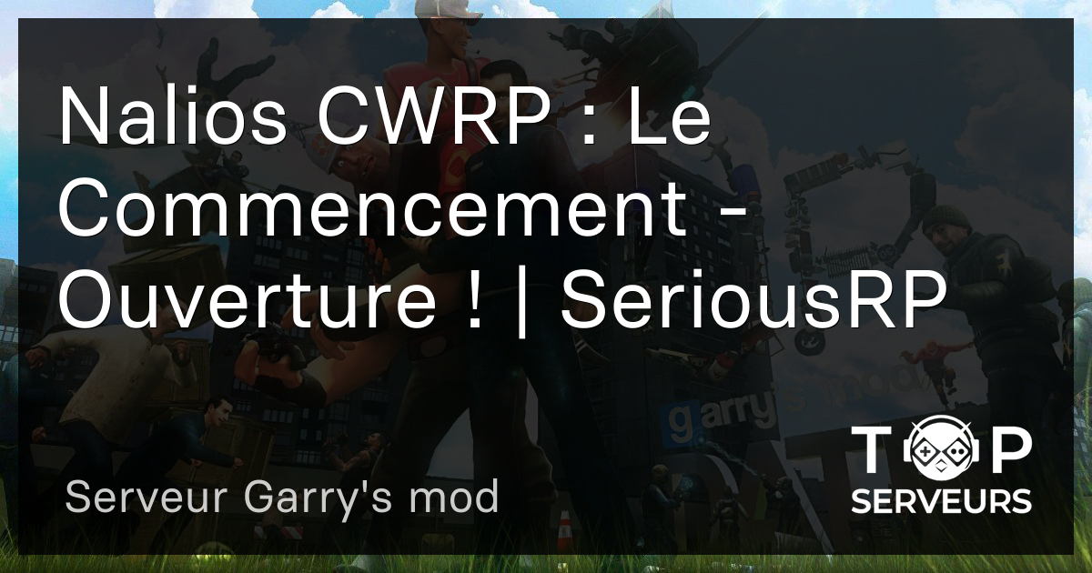 Nalios CWRP : Le Commencement - Ouverture ! | SeriousRP - Serveur Garry ...