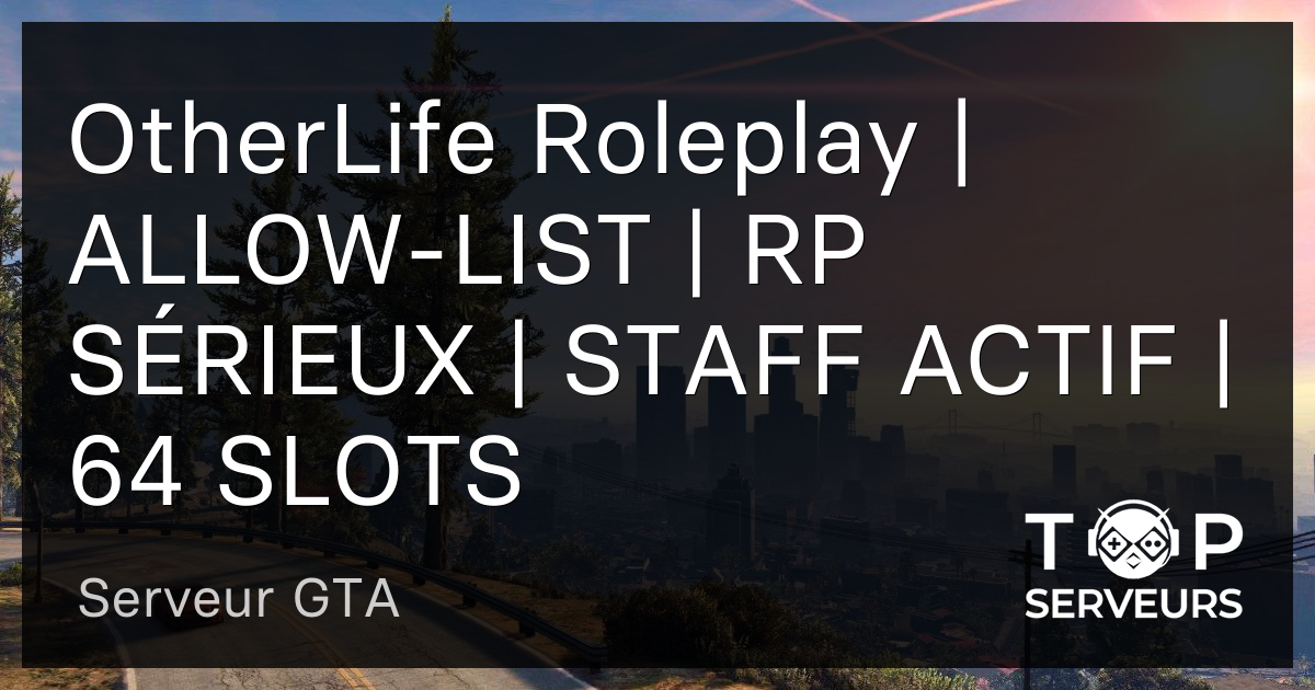 OtherLife Roleplay | ALLOW-LIST | RP SÉRIEUX | STAFF ACTIF | 64 SLOTS ...