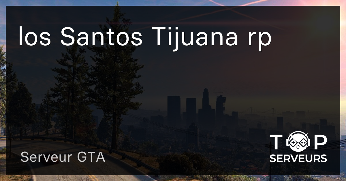 los Santos Tijuana rp - Serveur GTA