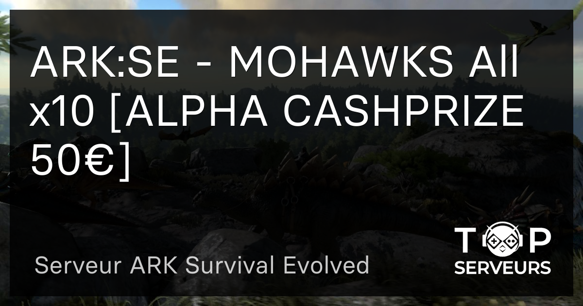 ARK:SE - MOHAWKS All x10 [ALPHA CASHPRIZE 50€] - Serveur ARK Survival ...