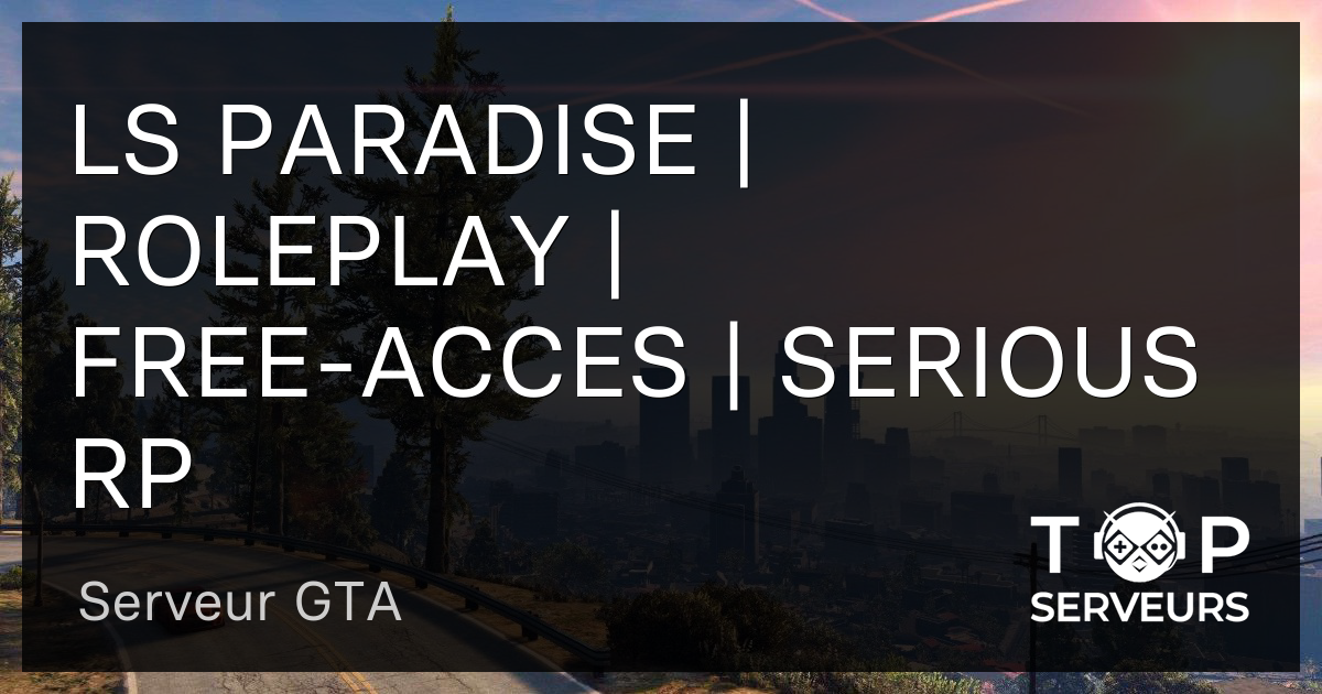 LS PARADISE | ROLEPLAY | FREE-ACCES | SERIOUS RP - Serveur GTA