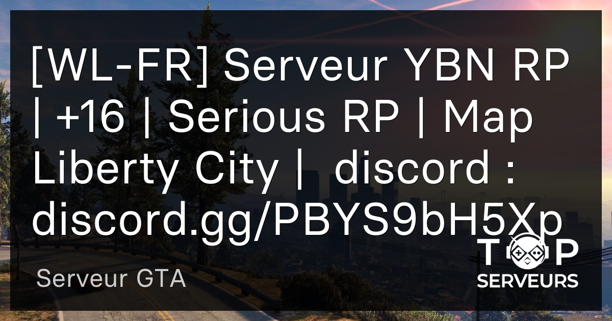 [WL-FR] Serveur YBN RP | +16 | Serious RP | Map Liberty City | discord ...