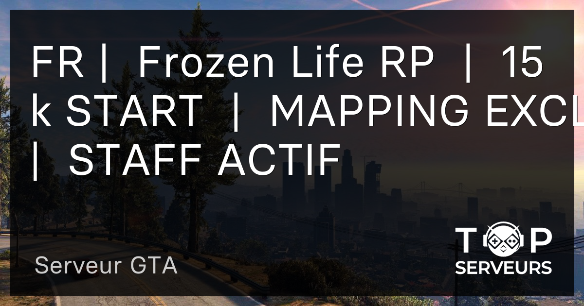 FR | Frozen Life RP | 15 k START | MAPPING EXCLUSIVE | STAFF ACTIF ...