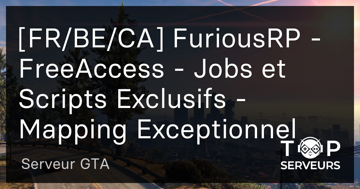 [FR/BE/CA] FuriousRP - FreeAccess - Jobs et Scripts Exclusifs - Mapping ...
